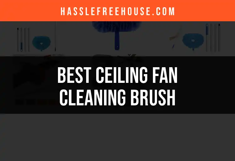 18 Best Ceiling Fan Cleaning Brushes for Effortless Dusting