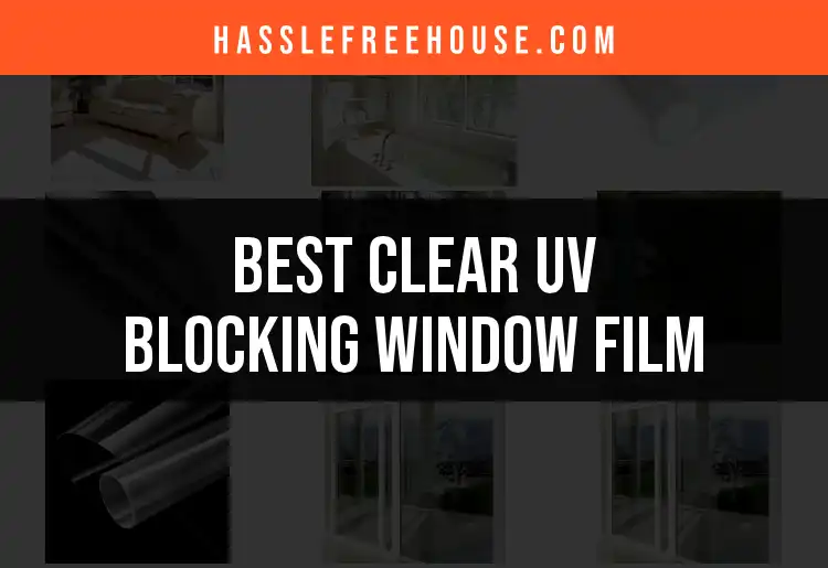 11 Best Clear UV Blocking Window Films for Your Home