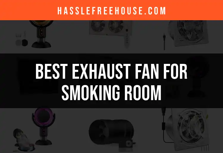 13 Best Exhaust Fans for Your Smoking Room