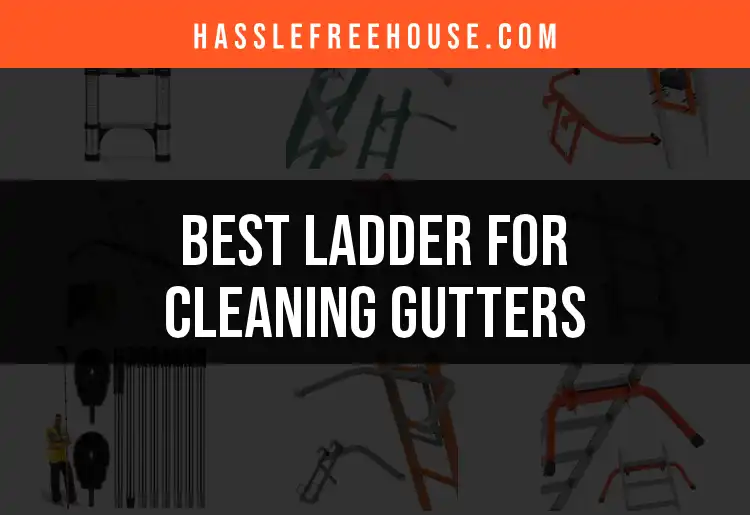 13 Best Ladders for Safely Cleaning Gutters