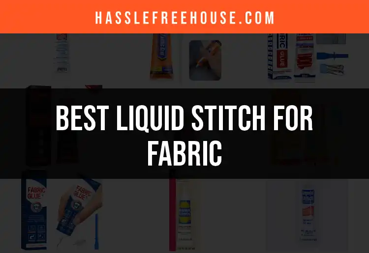 12 Best Liquid Stitch For Fabric To Upgrade Your Crafting