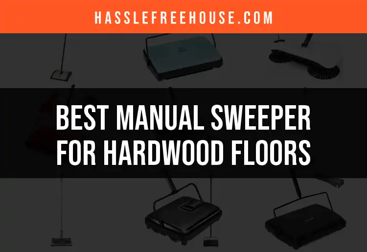 15 Best Manual Sweepers for Hardwood Floors You’ll Love