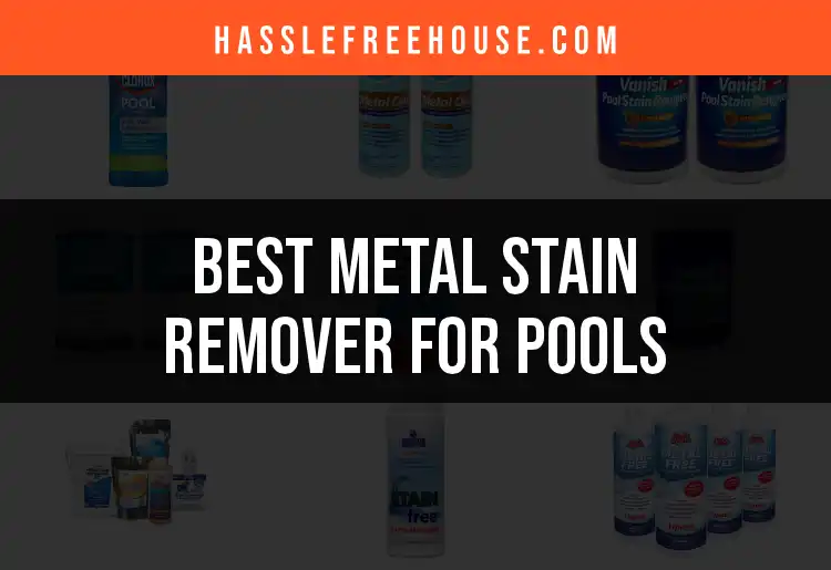 12 Best Metal Stain Removers for Pools to Try Today