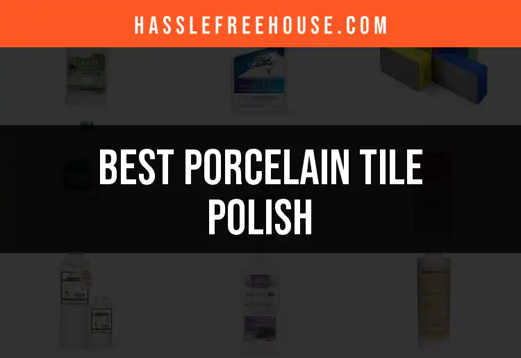 19 Best Porcelain Tile Polish Options for a Gleaming Finish
