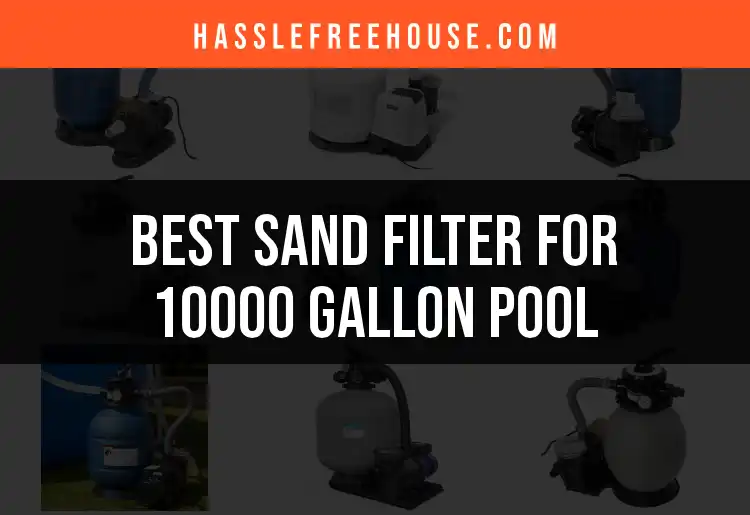 11 Top Sand Filters for Your 10000 Gallon Pool