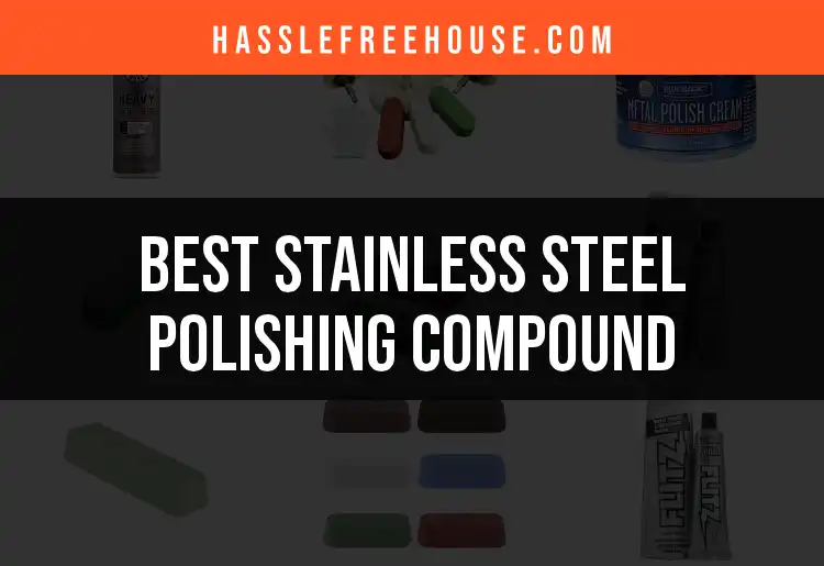 14 Best Stainless Steel Polishing Compounds to Shine Your Home
