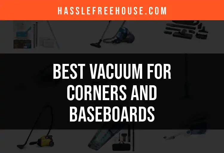 17 Best Vacuums for Corners and Baseboards Revealed