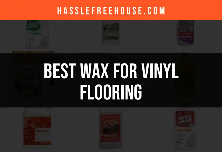 18 Best Waxes for Vinyl Flooring to Enhance Your Shine